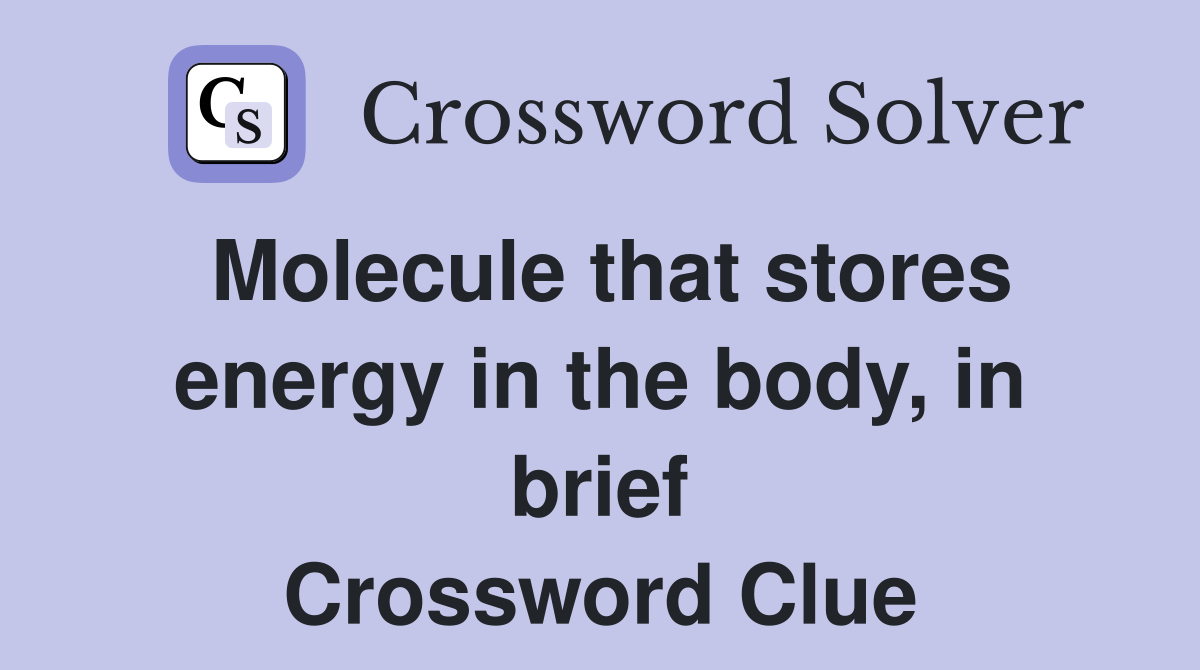 Molecule that stores energy in the body, in brief - Crossword Clue Answers - Crossword Solver